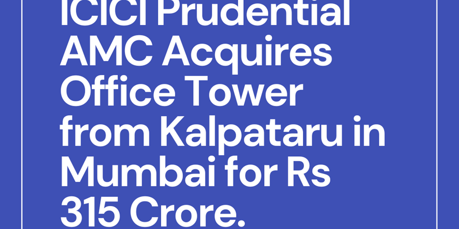 ICICI Prudential AMC Acquires Office Tower from Kalpataru in Mumbai for Rs 315 Crore